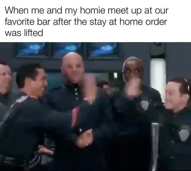 When me and my homie meet up at our favorite bar after the stay at home ...