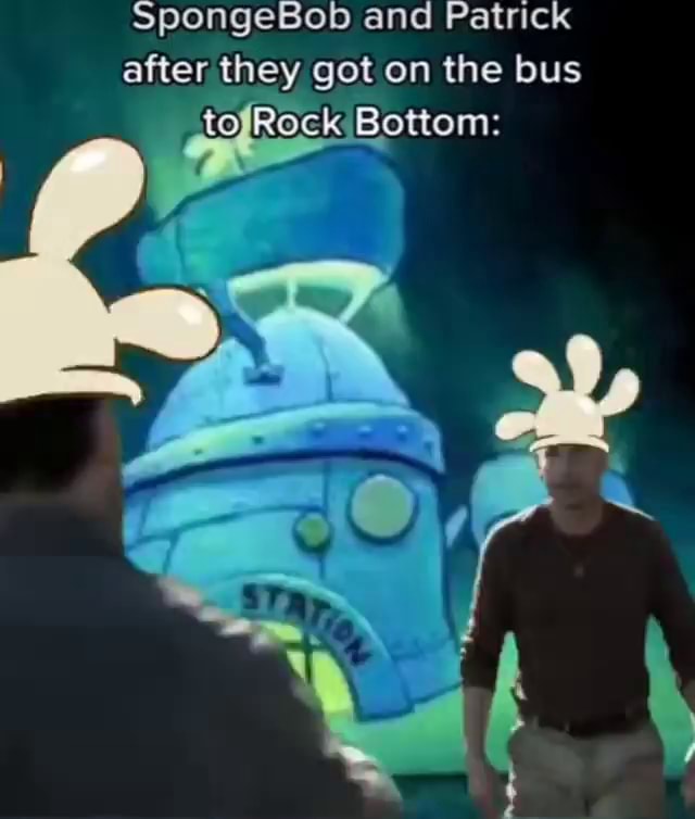 SpongeBob and Patrick after they got on the bus toJRock Bottom: - iFunny