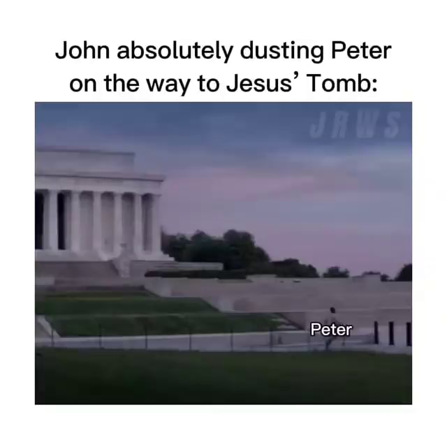 John absolutely dusting Peter on the way to Jesus' Tomb: - iFunny