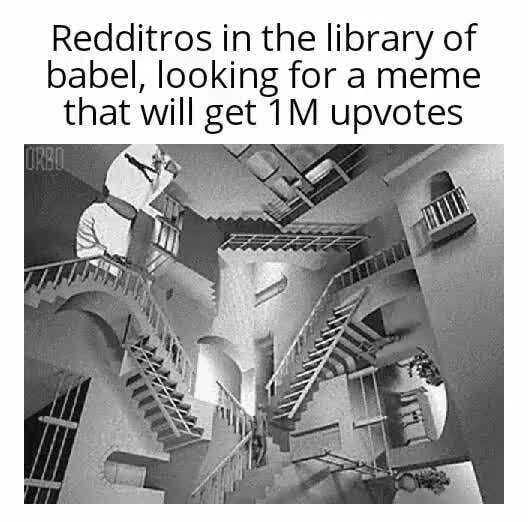 Redditros in the library of babel, looking for a meme that will get ...
