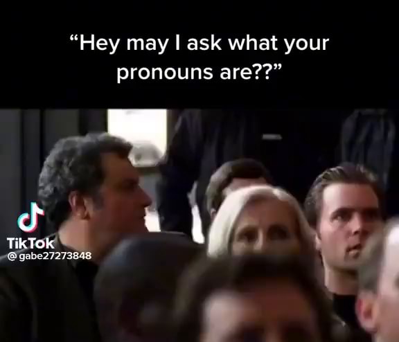 "Hey may I ask what your pronouns are??" gabe pe - iFunny