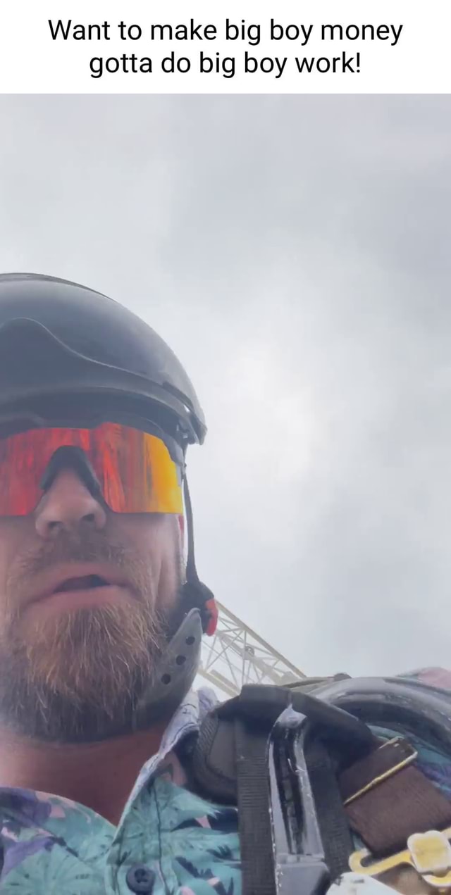 Want to make big boy money gotta do big boy work! - iFunny