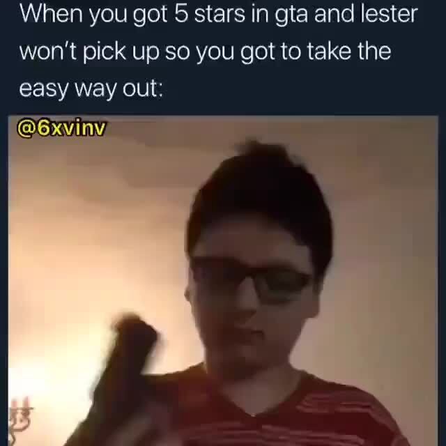 When you got 5 stars in gta and lester won't pick up so you got to take ...