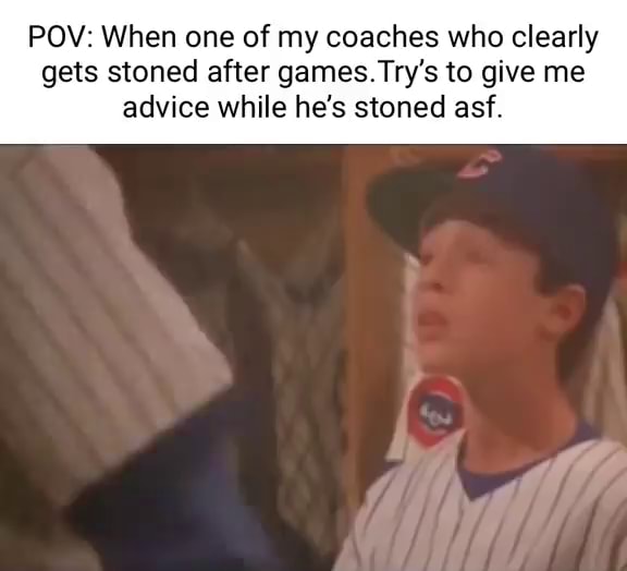 POV: When one of my coaches who clearly gets stoned after games. Try's ...