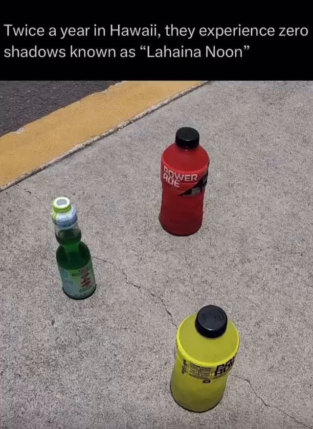 Twice a year in Hawaii, they experience zero shadows known as "Lahaina ...