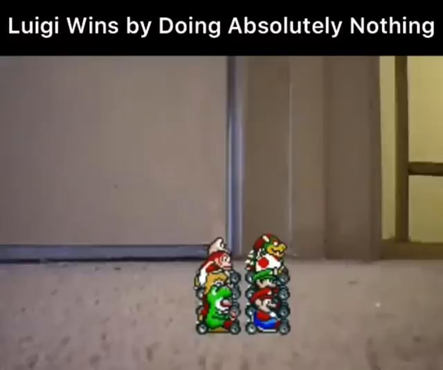 Luigi Wins by Doing Absolutely Nothing - iFunny