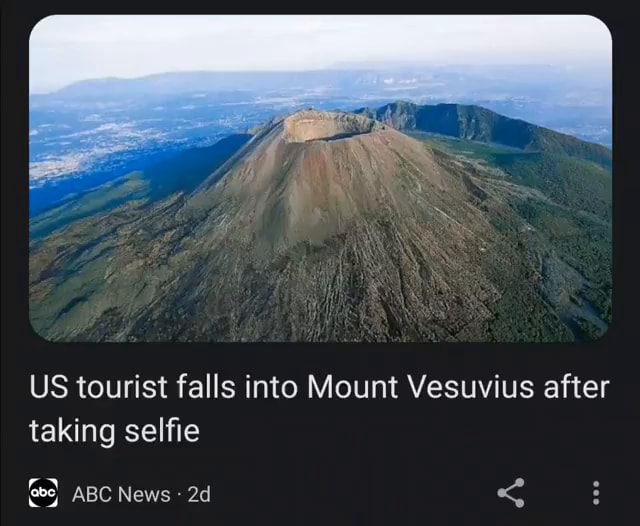 US tourist falls into Mount Vesuvius after taking selfie ABC News - iFunny