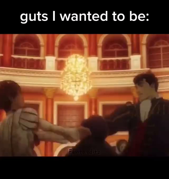 Guts I wanted to be: - iFunny