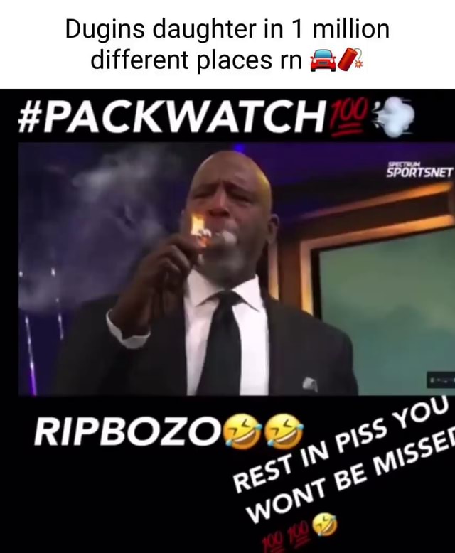 Dugins daughter in 1 million different places rn #PACKWATCH RIPBOZO ...