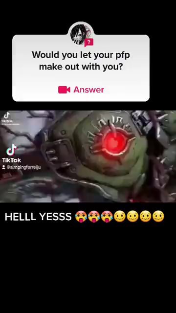 Would you let your pfp make out with you? Answer HELLL YESSS - iFunny