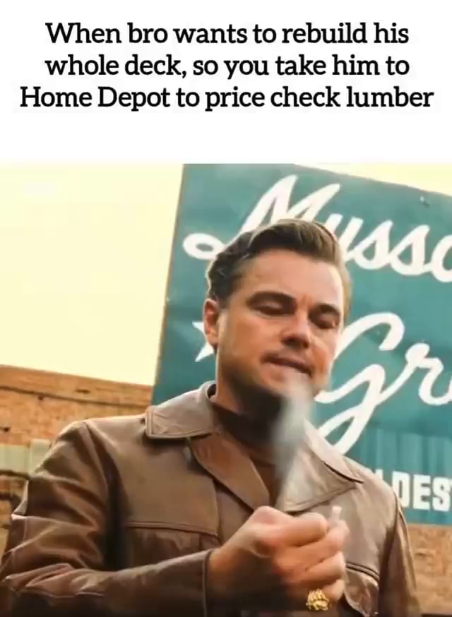 When bro wants to rebuild his whole deck, so you take him to Home Depot ...
