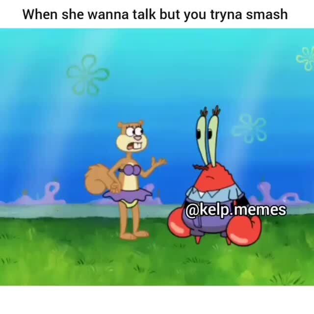 When she wanna talk but you tryna smash a E PAS I I Y (Dkelp'memes - iFunny