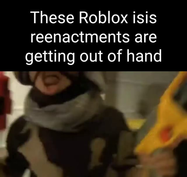 These Roblox isis reenactments are getting out of hand - iFunny