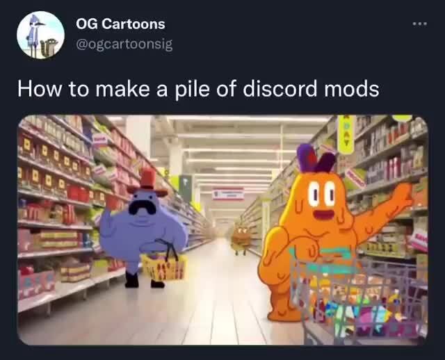OG Cartoons How to make a pile of discord mods - iFunny