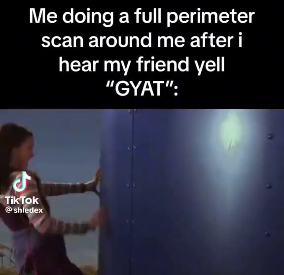Me doing a full perimeter scan around me after i hear my friend yell ...