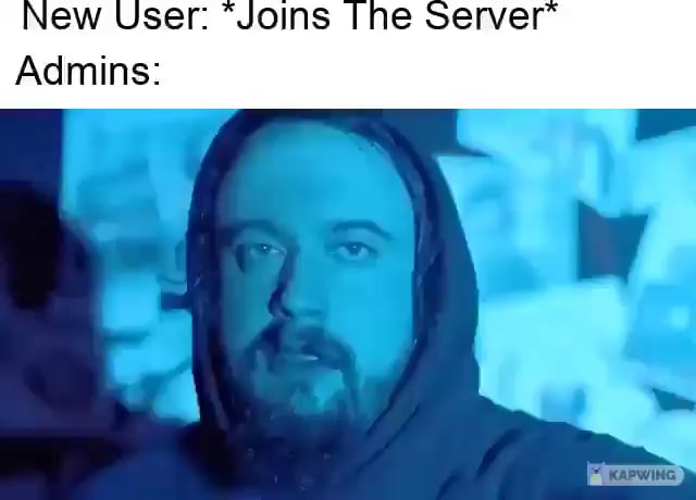New User: *Joins [he server Admins: - iFunny
