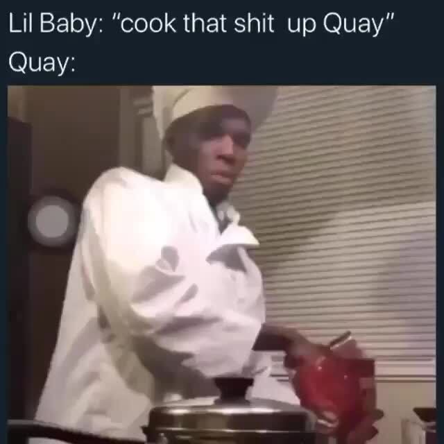 Lil Baby: "cook that shit up Quay" Quay: - iFunny