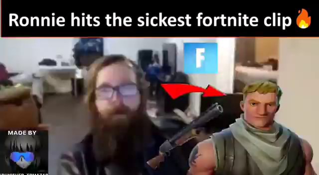 Ronnie hits the sickest fortnite clip - iFunny