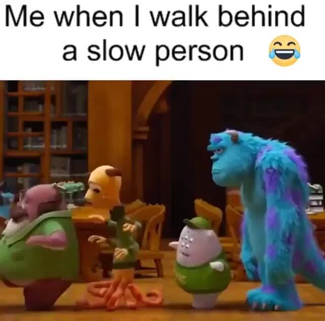 Me when I walk behind a slow person © - iFunny