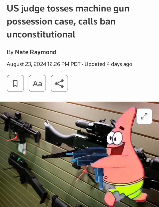 US judge tosses machine gun possession case, calls ban unconstitutional By Nate Raymond August ...