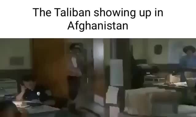 The Taliban showing up in Afghanistan - iFunny