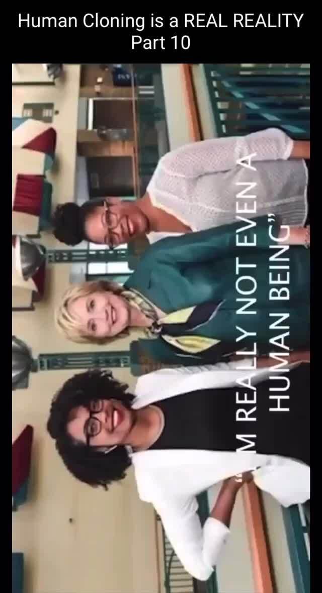 Human Cloning is a REAL REALITY Part 10 VEN A NOT M REALLY HUMAN & - iFunny