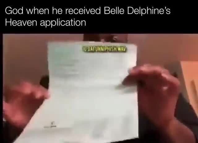 God when he received Belle Delphine's Heaven application - iFunny