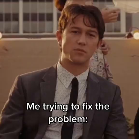 Me trying to fix the problem: - iFunny