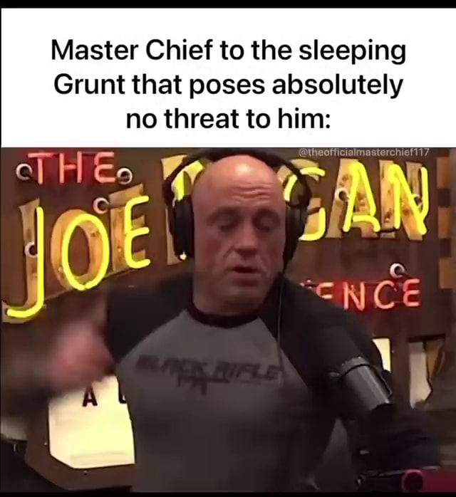 Master Chief to the sleeping Grunt that poses absolutely no threat to ...