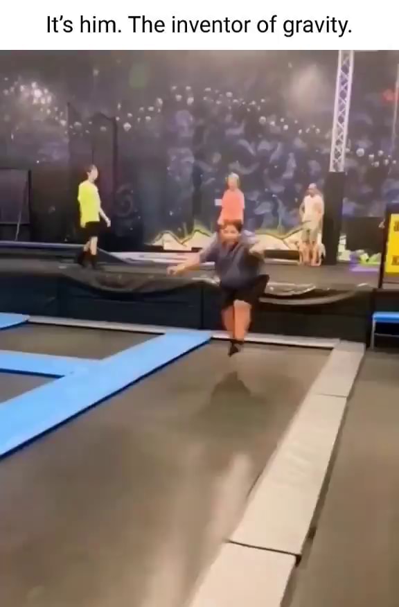 It's him. The inventor of gravity. - iFunny