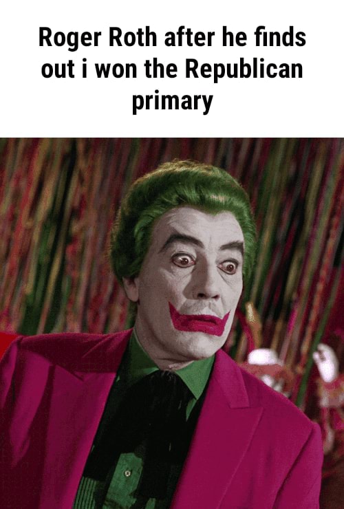 Roger Roth after he finds out i won the Republican primary - iFunny