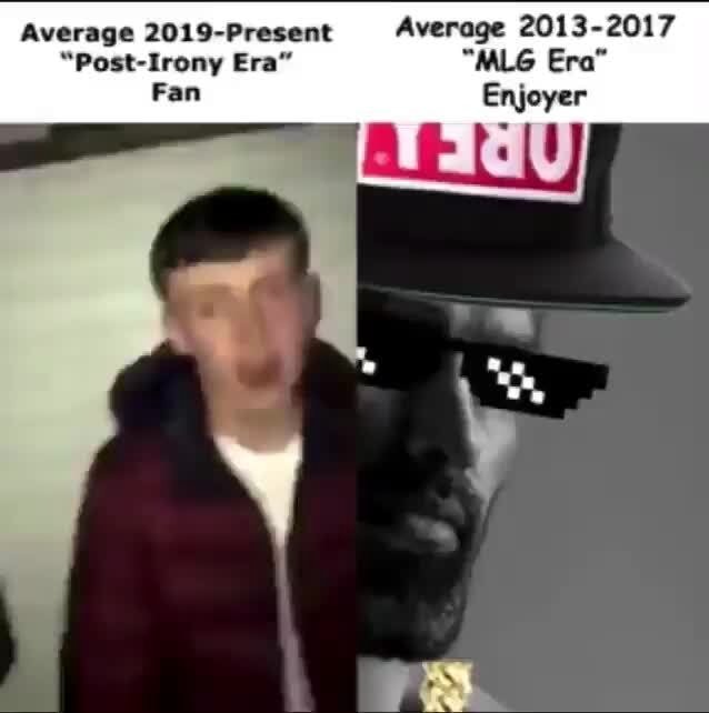 Average 2019-Present Average 2013-2017 "Post-Irony Era" "MLG Era" Fan ...