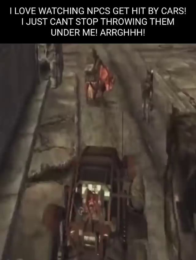 I LOVE WATCHING NPCS GET HIT BY CARS! I JUST CANT STOP THROWING THEM ...