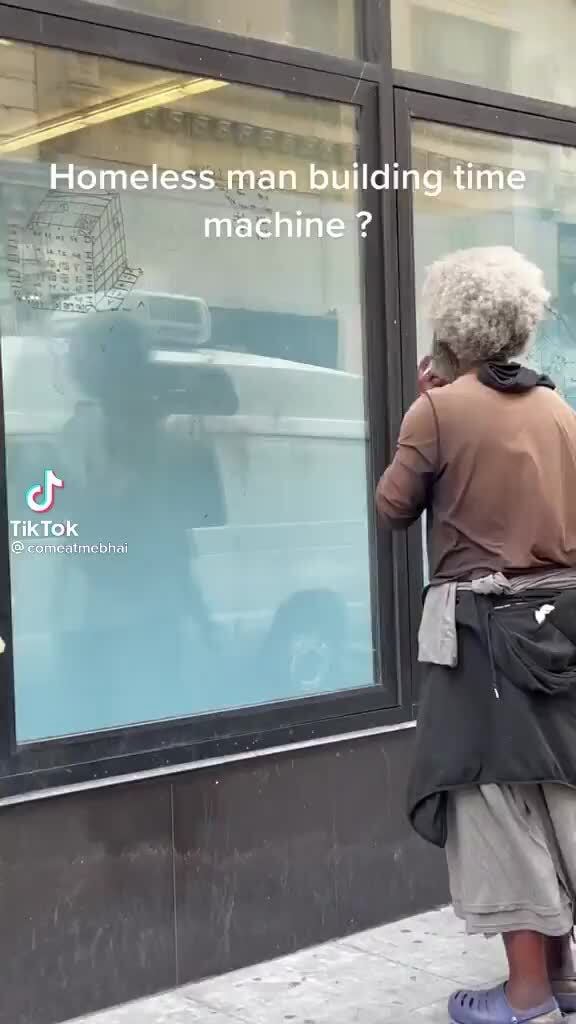 Homeless man building time machine ? TikTok - iFunny