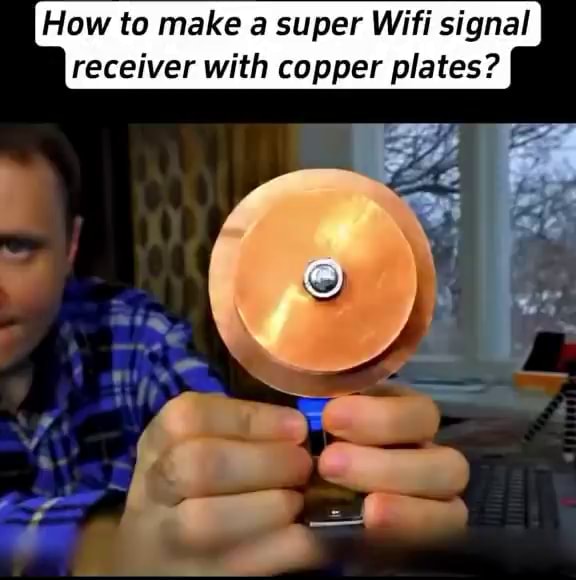 How to make a super Wifi signal receiver with copper plates? - iFunny