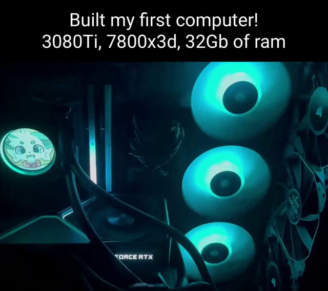 Built my first computer! 3080Ti, 7800x3d, 32Gb of ram Jo) - iFunny