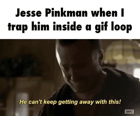 Jesse Pinkman when trap him inside a gif loop He can't keep getting ...