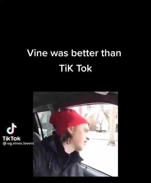 Vine was better than TiK Tok Tik - iFunny
