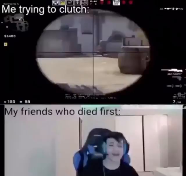 Me trying to clutch: My friends who died first: - iFunny