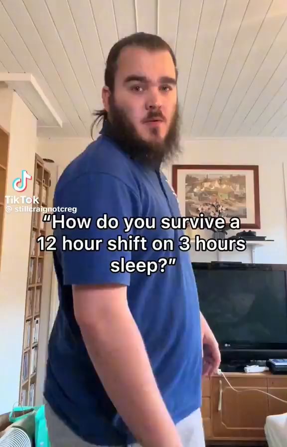 Stilleraigrotecsg "How do you survive a 12 hour shift on 3 hours sleep ...