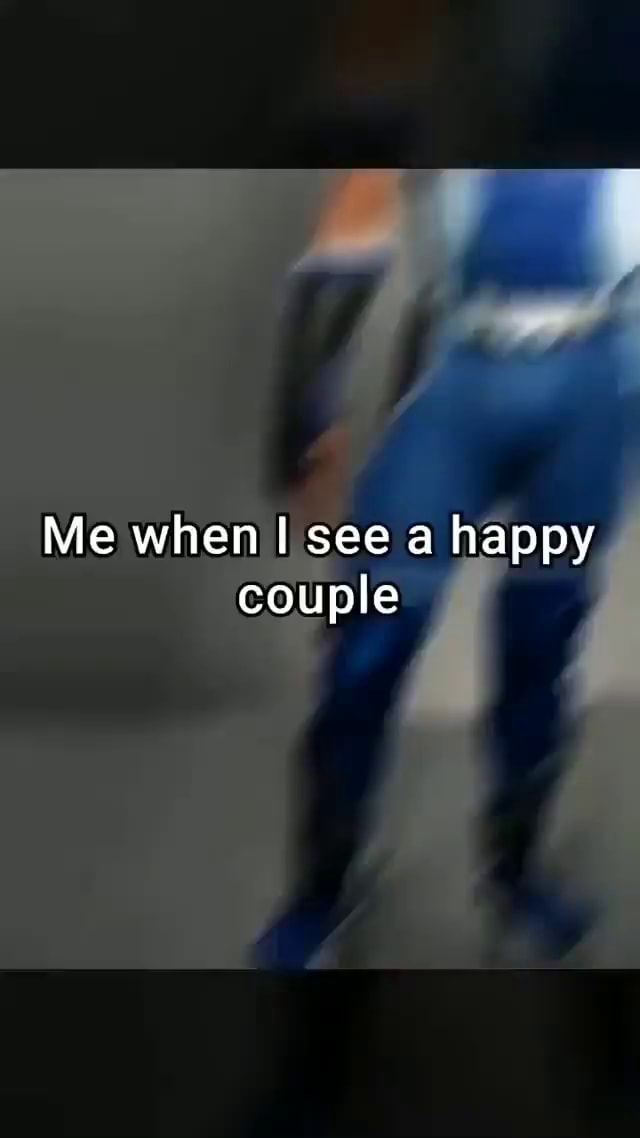 Me when see a happy couple - iFunny