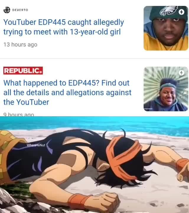 YouTuber EDP445 caught allegedly trying to meet with 13-year-old girl ... YouTuber EDP445 caught allegedly trying to meet with 13-year-old girl ...