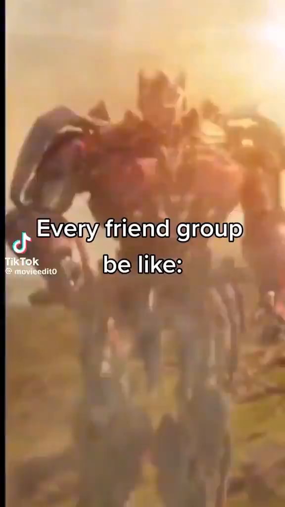 Every friend group be like: - iFunny