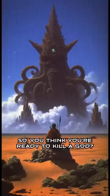 SO. YOU THINK YOURE READY TO KILL A GOD? - iFunny