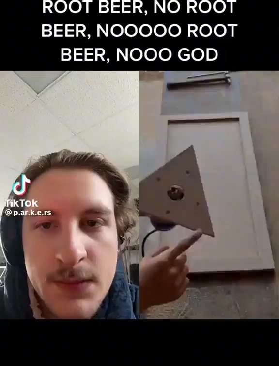 ROOT BEER, NO ROOT BEER, NOOOOO ROOT BEER, NOOO GOD TikTok - iFunny