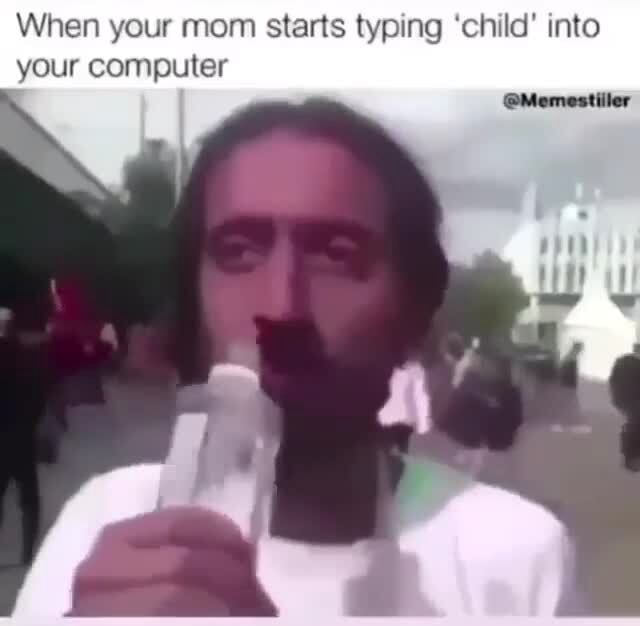 When your mom starts typing 'child' into your computer @Memestiiler ...