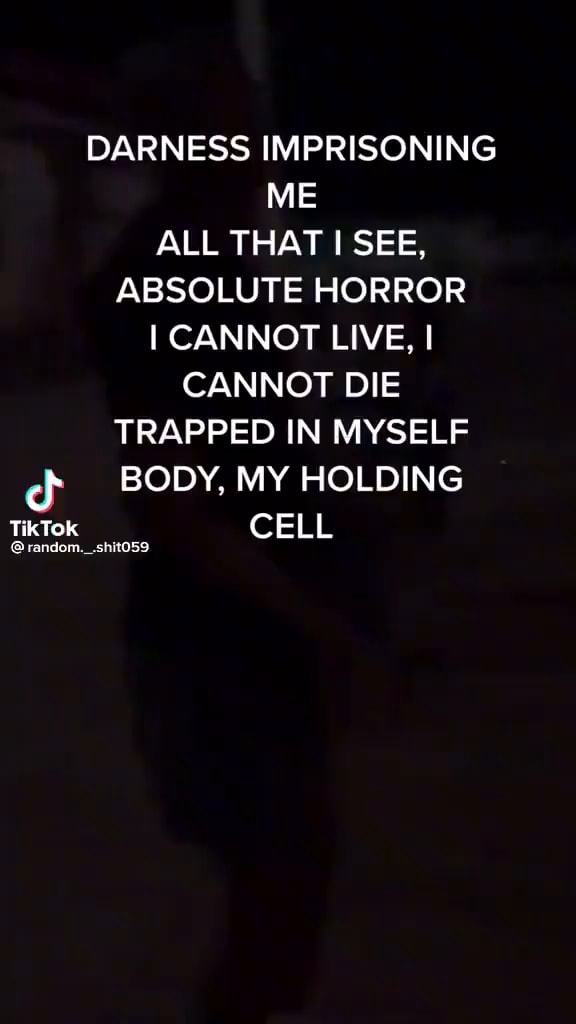 DARNESS IMPRISONING ME ALL THAT I SEE, ABSOLUTE HORROR I CANNOT LIVE, I ...