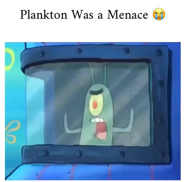 Plankton Was a Menace - iFunny