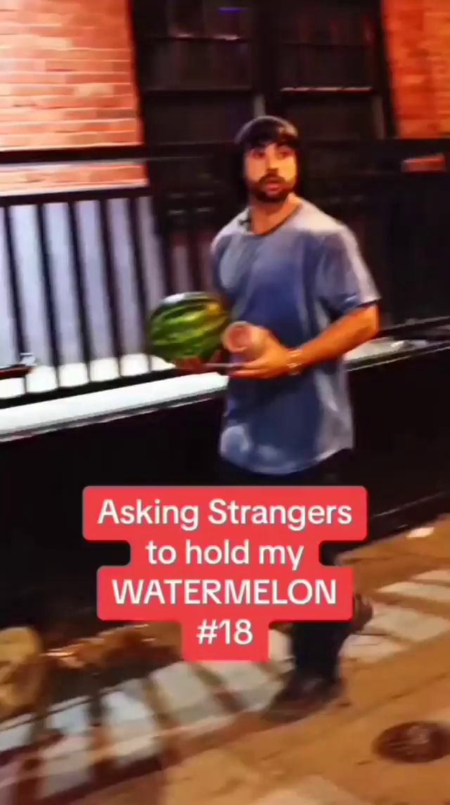 Asking Strangers to hold my WATERMELON - iFunny