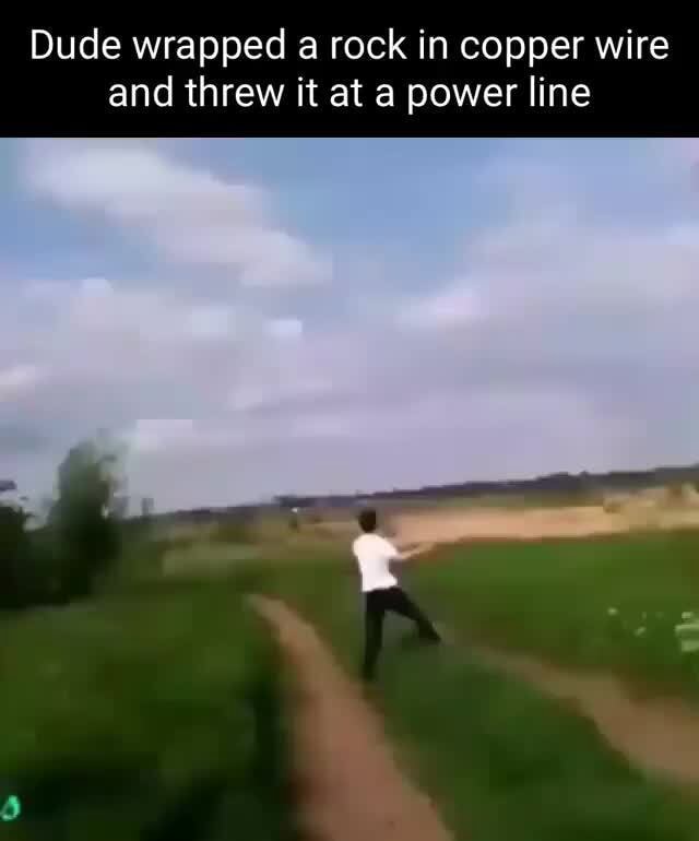 Dude wrapped a rock in copper wire and threw it at a power line - iFunny